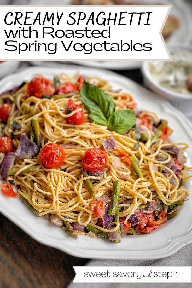 Creamy Spaghetti with Roasted Spring Vegetables - Sweet Savory and Steph
