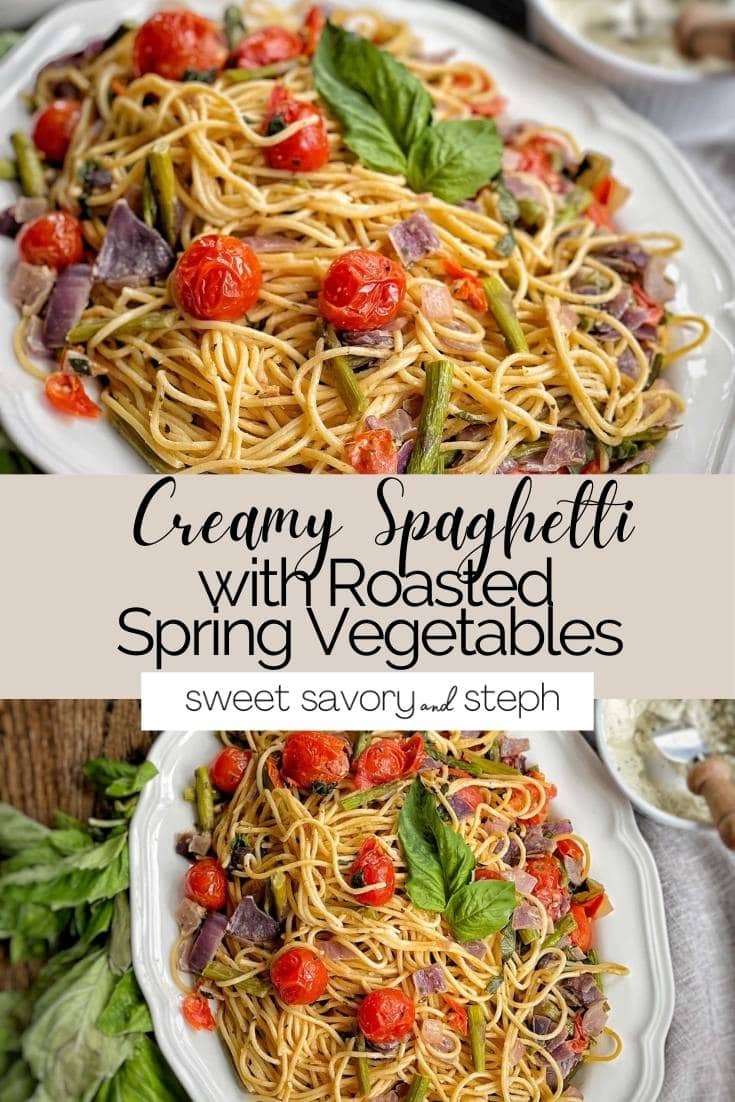 Creamy Spaghetti with Roasted Spring Vegetables - Sweet Savory and Steph